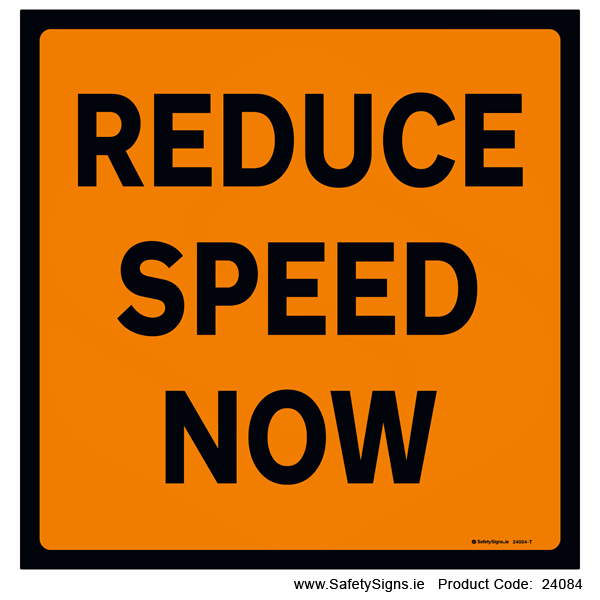 Reduce Speed now - 24084 — SafetySigns.ie